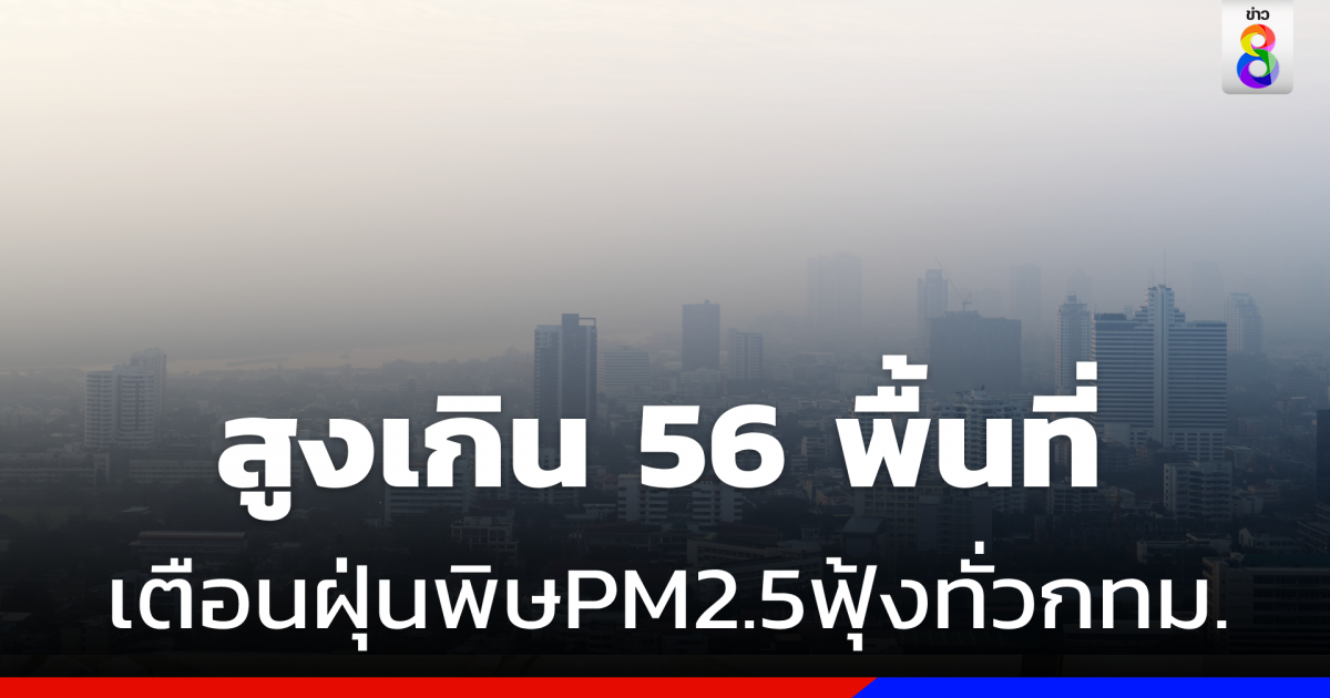 "กทม." เตือนฝุ่นพิษ PM2.5 เกินมาตรฐาน 56 พื้นที่