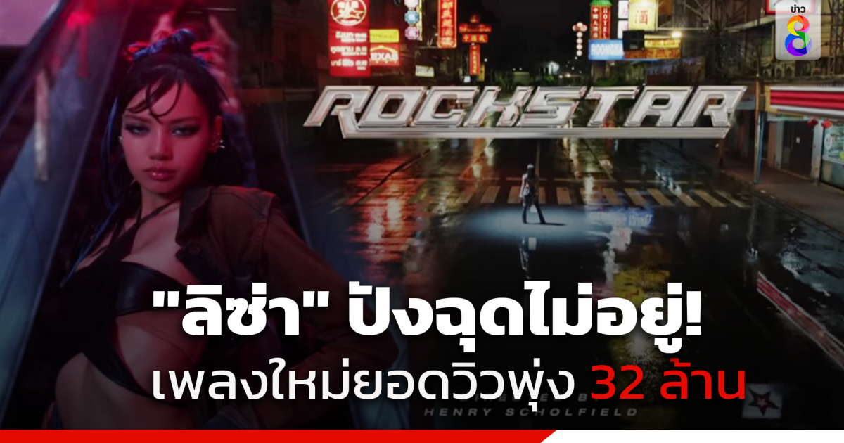"ลิซ่า" แรงของจริง!! ฉุดไม่อยู่แล้ว หลังปล่อยเพลง ROCKSTAR 24 ชั่วโมง ยอดวิวพุ่งทะลุ 32 ล้านครั้ง