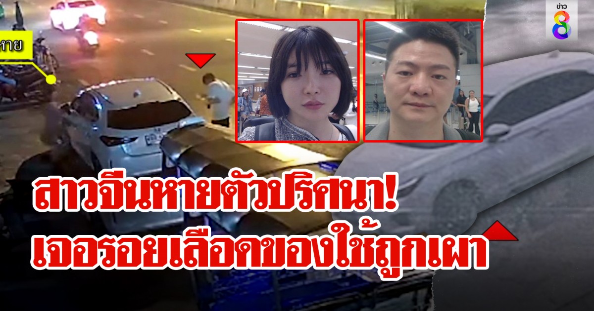 แกะรอย 12 จุด! นศ. สาวชาวจีนหายตัวปริศนา หนุ่มสนิทเผ่นหนีโผล่ฮ่องกง